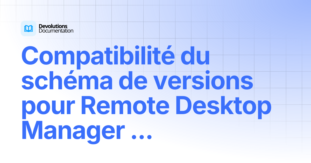Compatibilité du schéma de versions pour Remote Desktop Manager et ...