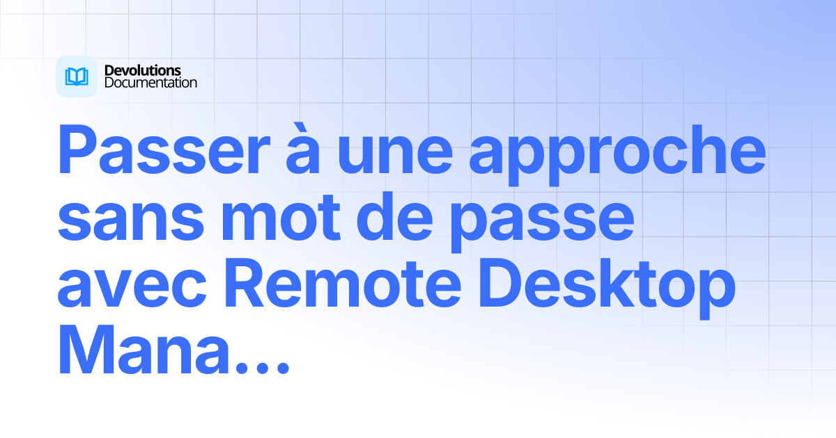 Passer à une approche sans mot de passe avec Remote Desktop Manager et ...